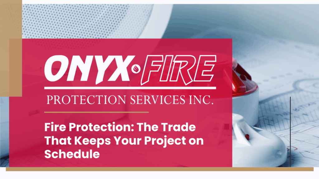 The Role of Fire Protection in Project Scheduling | Onyx-Fire ...